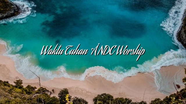Waktu Tuhan - NDC Worship - Pestabatak.com